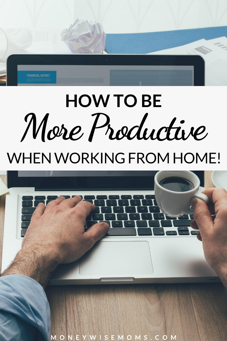 How to Be More Productive When you Work at Home - Moneywise Moms